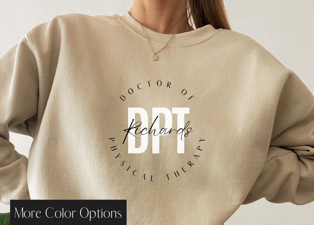 Doctor of Physical Therapy Sweatshirt DPT Customizable Shirt DPT ...