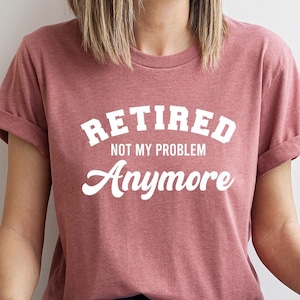 Retired Not My Problem Anymore Shirt, Retired 2024 Shirt, Funny Retired ...