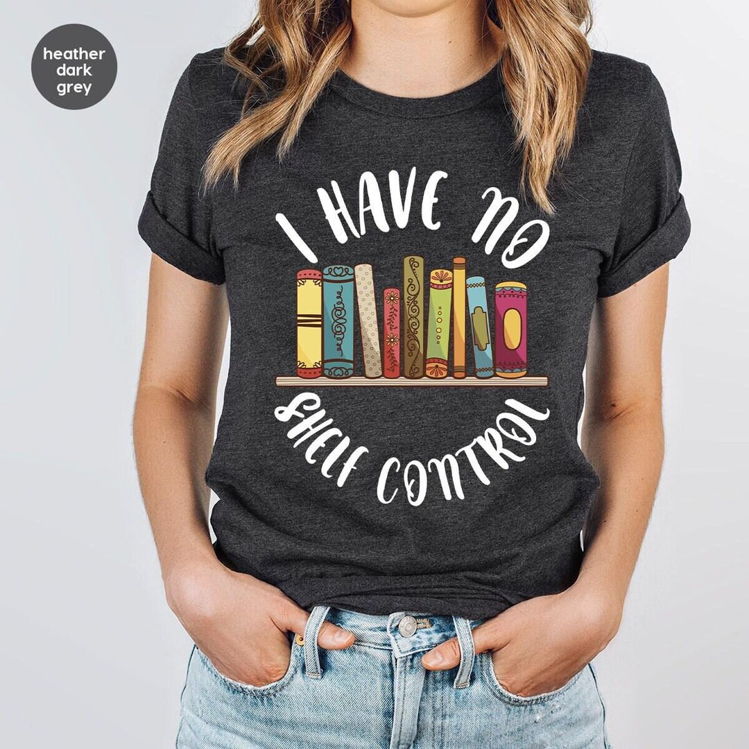 I Have No Shelf Control Shirt, Bookworm Graphic Tees, Gift for Reader ...