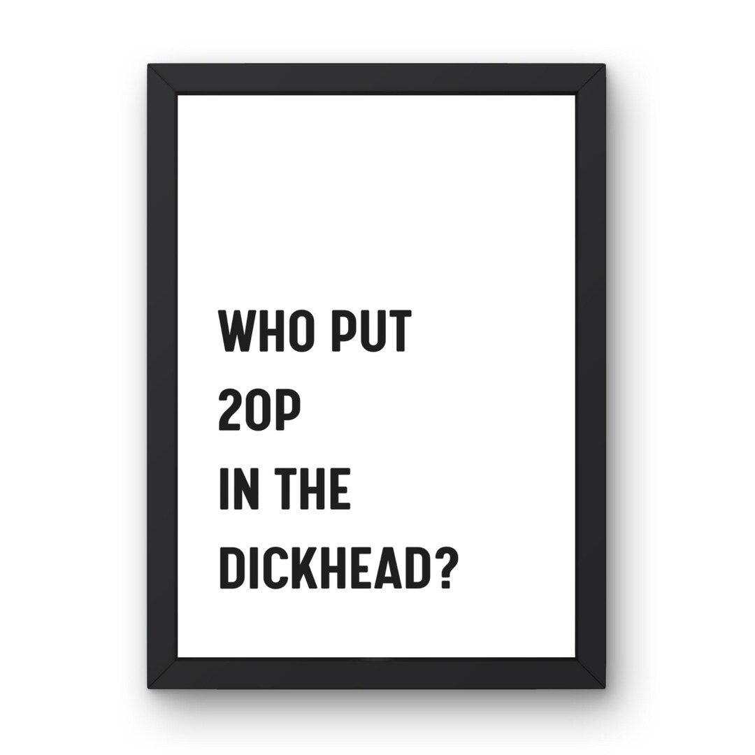 Who Put 20p in the Dickhead?" - Fun and Cheeky Wall Art Print - Etsy UK