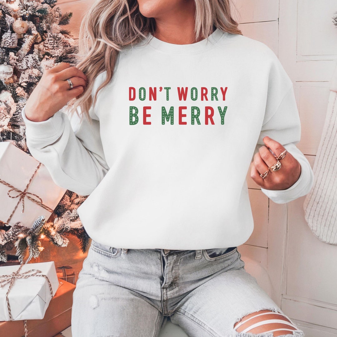 Don't Worry Be Merry Sweater, Christmas Sweater, Ugly Christmas Sweater ...