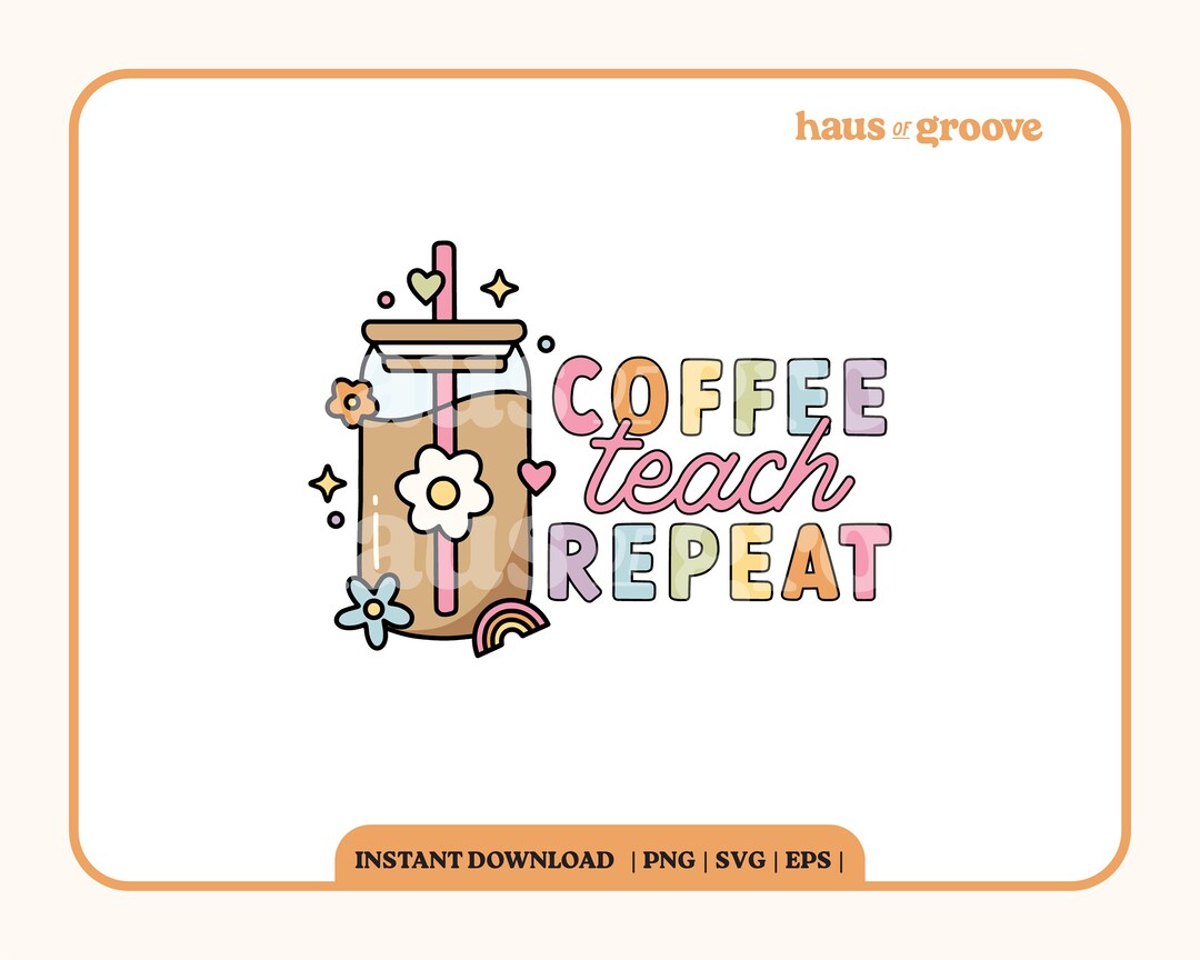 Coffee Teach Repeat SVG, Back to School PNG, Teacher Life SVG, Cute ...