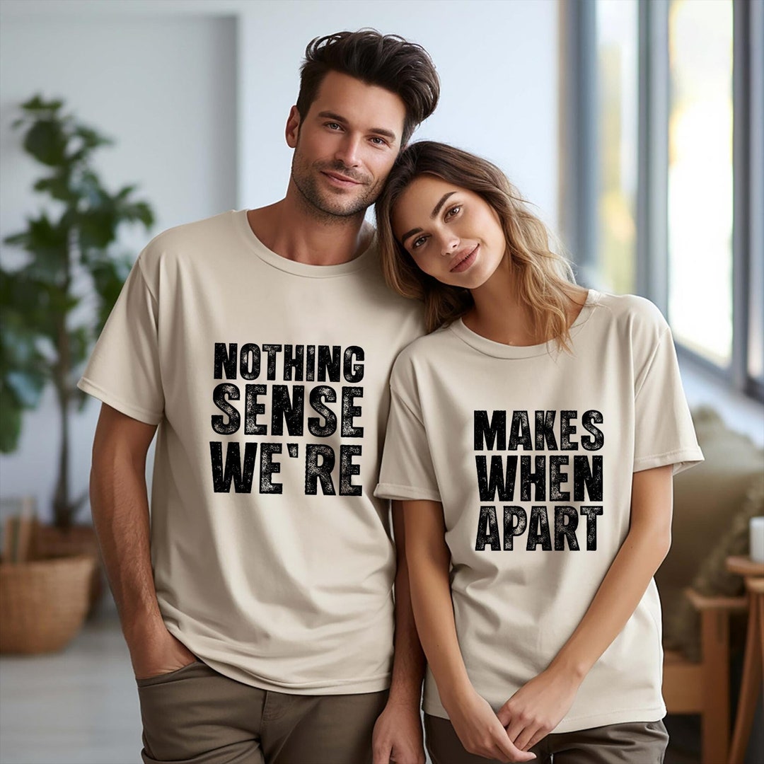Nothing Sense We're and Makes When Apart, Couples Love Shirt ...