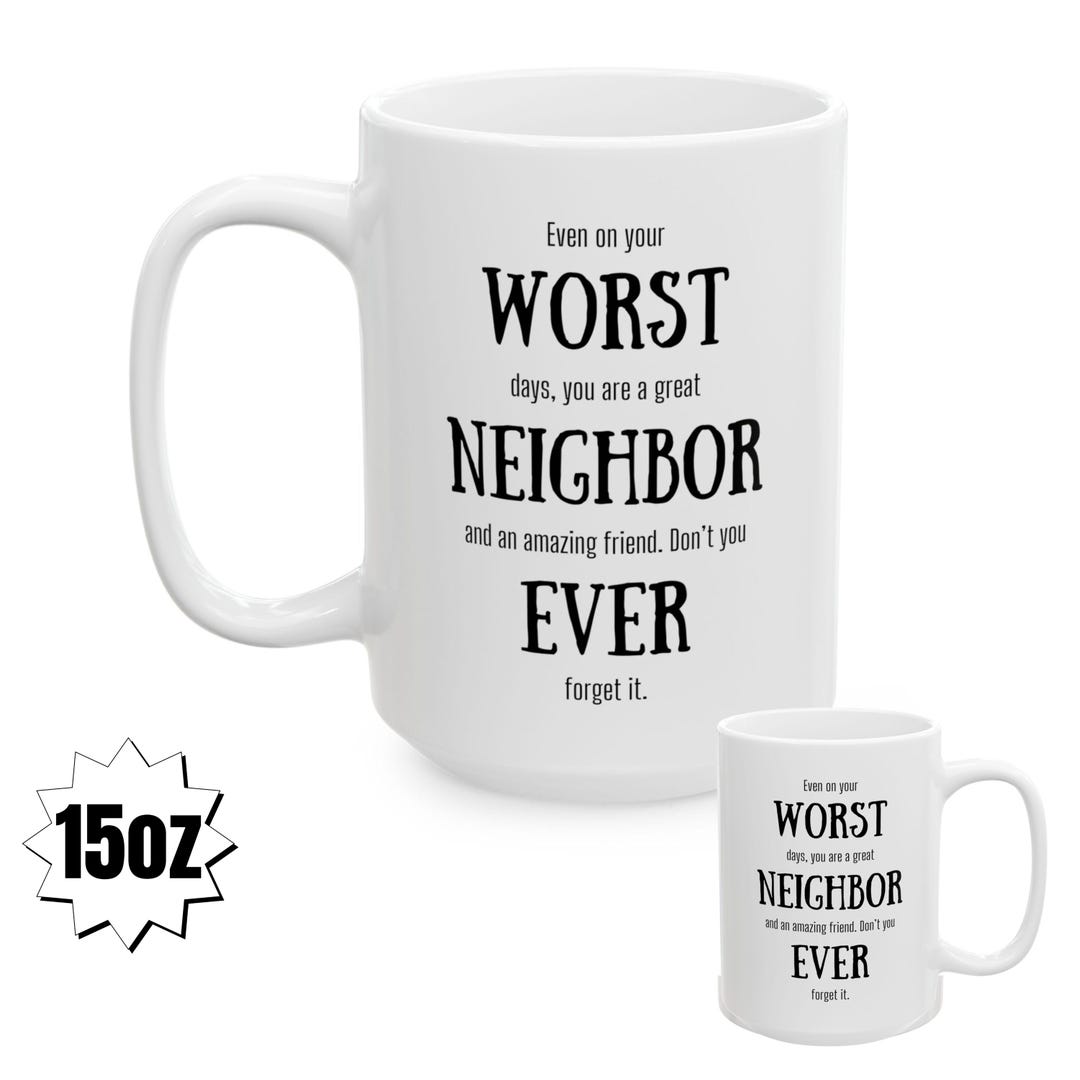 Funny Neighbor 15oz Mug, Big Neighbor Worst Large Cup, Friend Gift ...