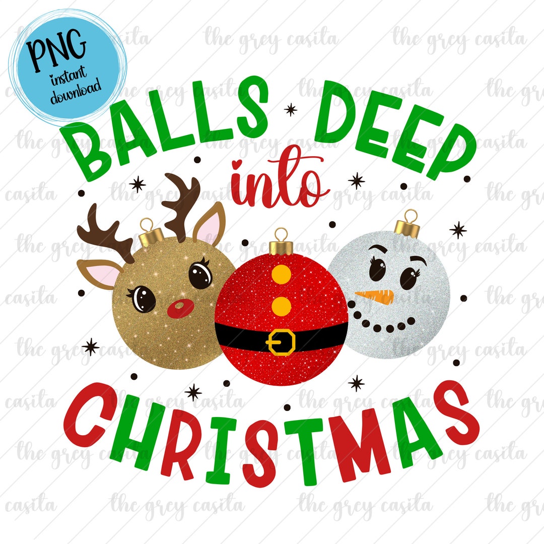 Balls Deep Into Christmas Funny Christmas Png Sublimation T Christmas Shirt Funny