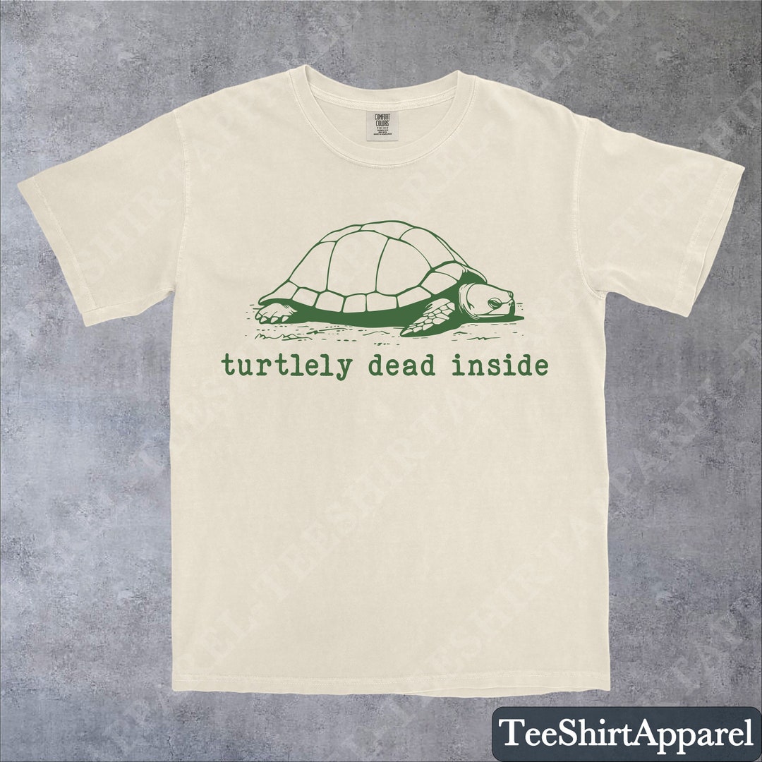 Comfort Colors® Funny Shirt, Meme Shirt, Turtlely Dead Inside Shirt ...