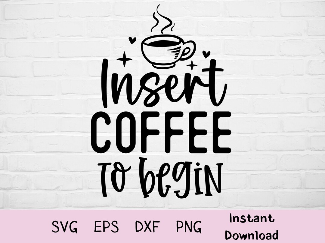 Insert Coffee to Begin Svg, Coffee Svg, Coffee Lover Svg, Coffee Mug ...