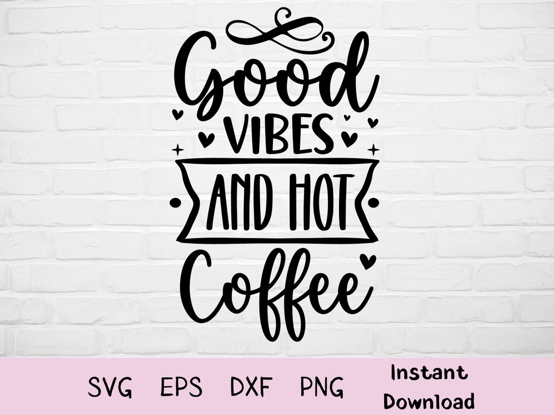 Good Vibes and Hot Coffee Svg, Coffee Lover Svg, Coffee Mug Svg, Funny ...