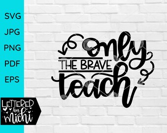 Only the Brave Teach SVG, Teacher Appreciation Quote SVG PNG for ...