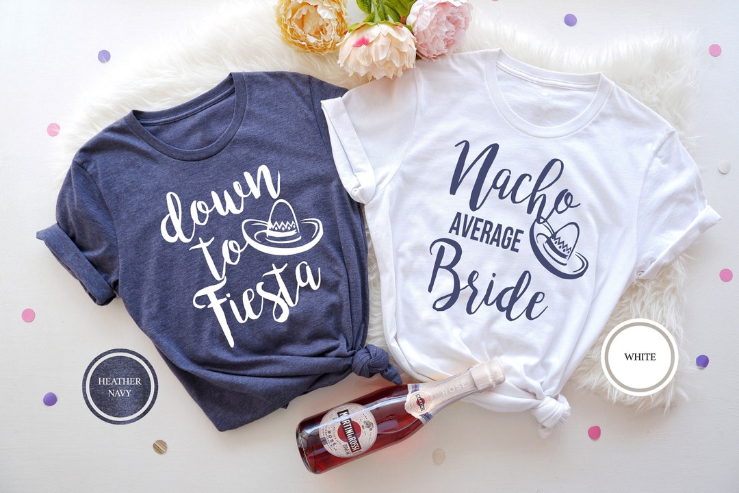 Bachelorette Party Shirts, Nacho Average Bride Shirt, Down to Fiesta ...