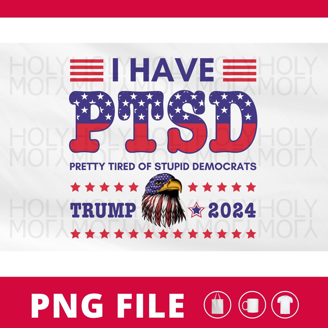 I Have PTSD Pretty Tired of Stupid Democrats PNG File, Sublimation ...