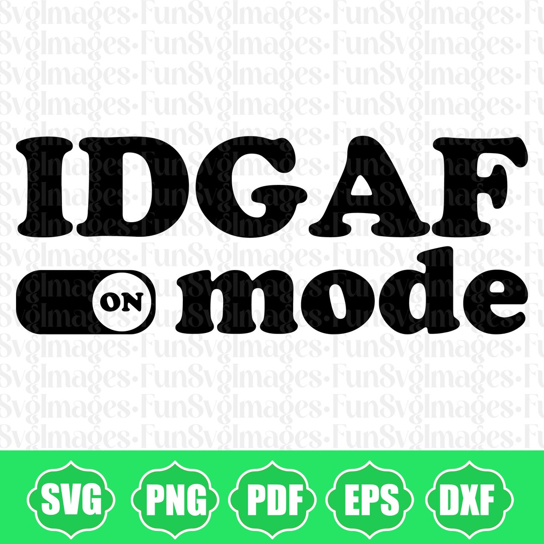IDGAF Mode SVG, Sarcastic Svg, Petty Svg, Sarcasm Svg, Unbothered Svg ...