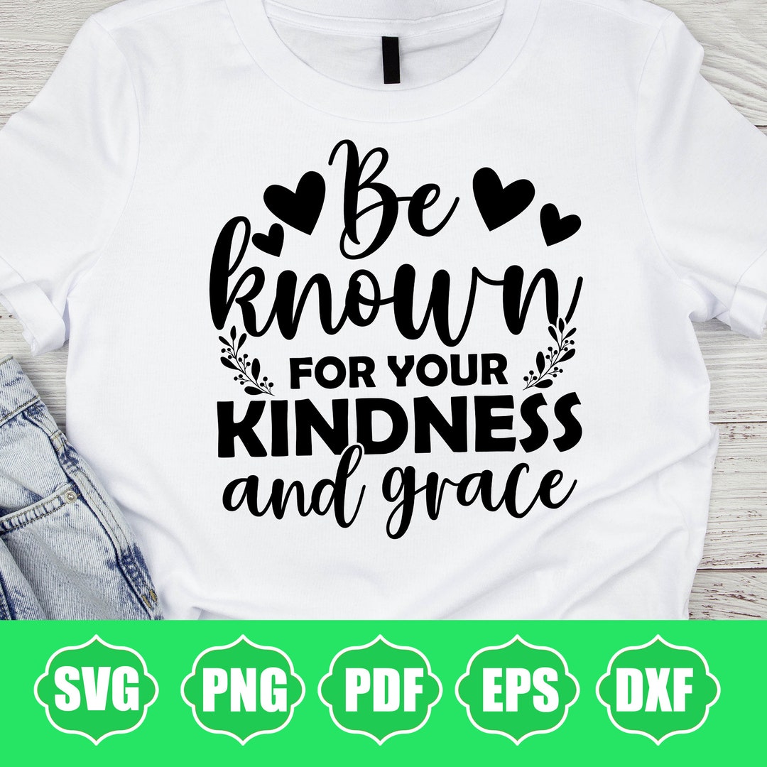 Be Known for Your Kindess and Grace Svg , Be Kind Svg, Inspirational ...