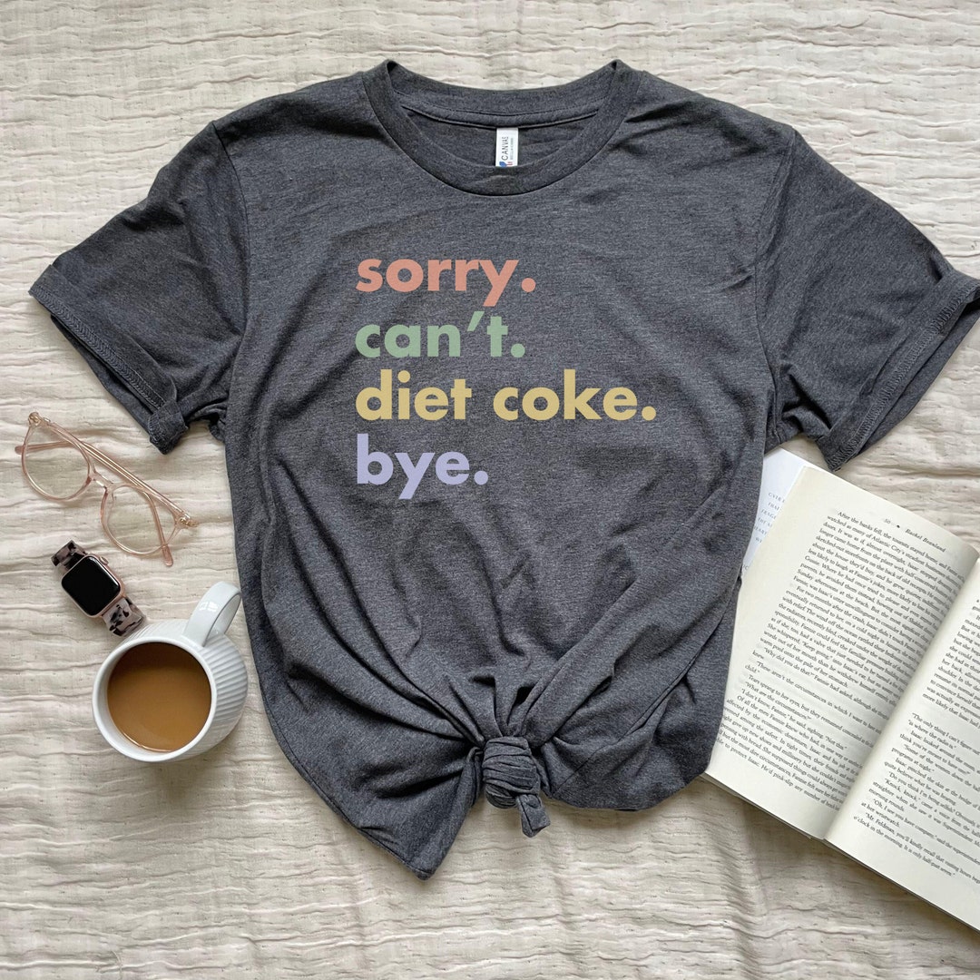 Funny Soda Addict Shirt, Sorry Can't Bye Tshirt, Diet Coke Lover, Bf Gf ...