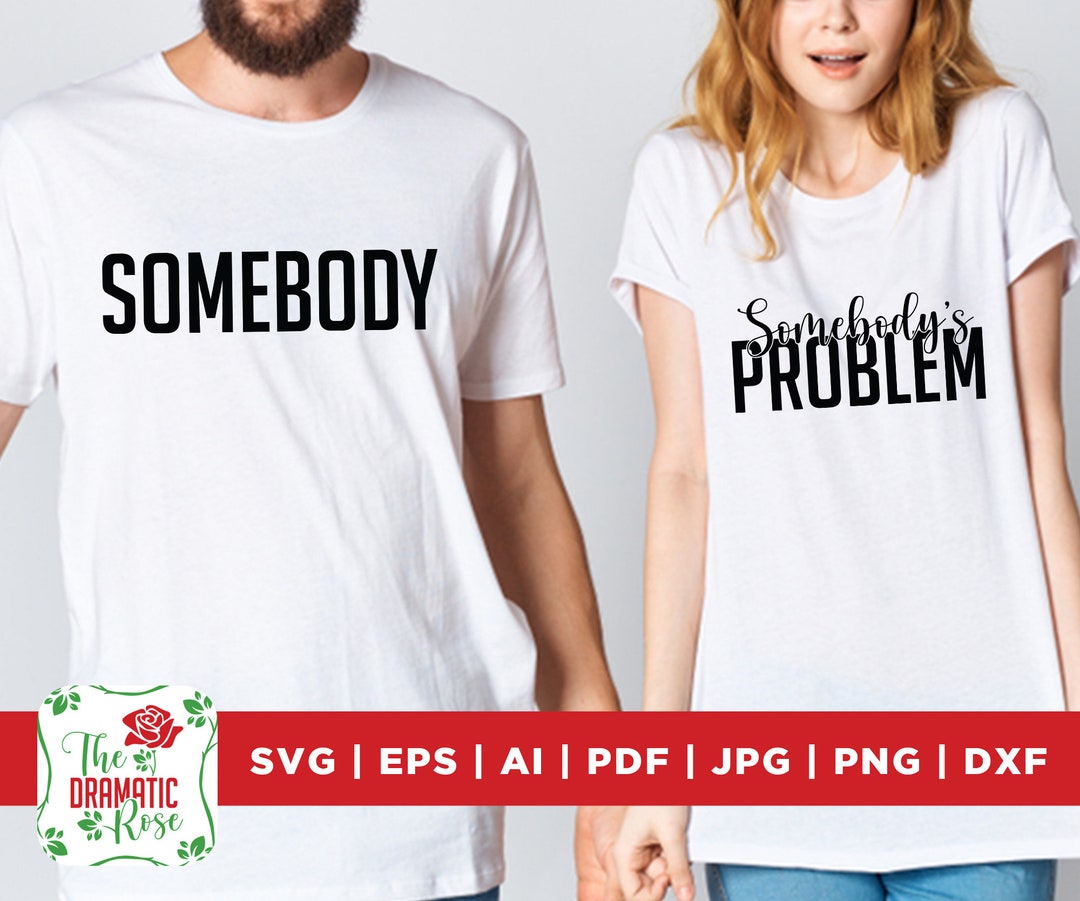 Somebody Somebody's Problem, Couples Svg, T-shirt Svg, Funny Couple Svg ...