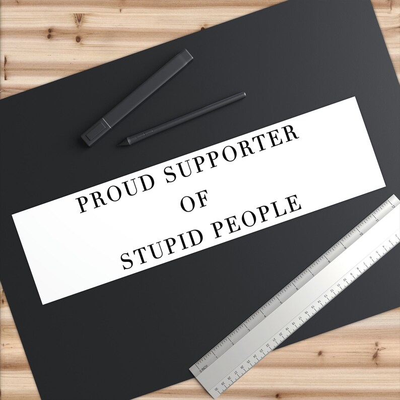 Proud Supporter of Stupid People Bumper Stickers - Etsy