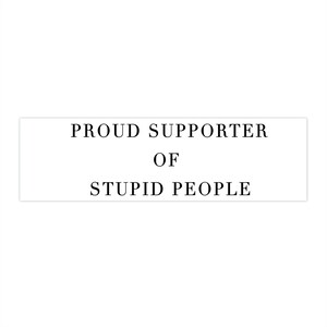 Proud Supporter of Stupid People Bumper Stickers - Etsy