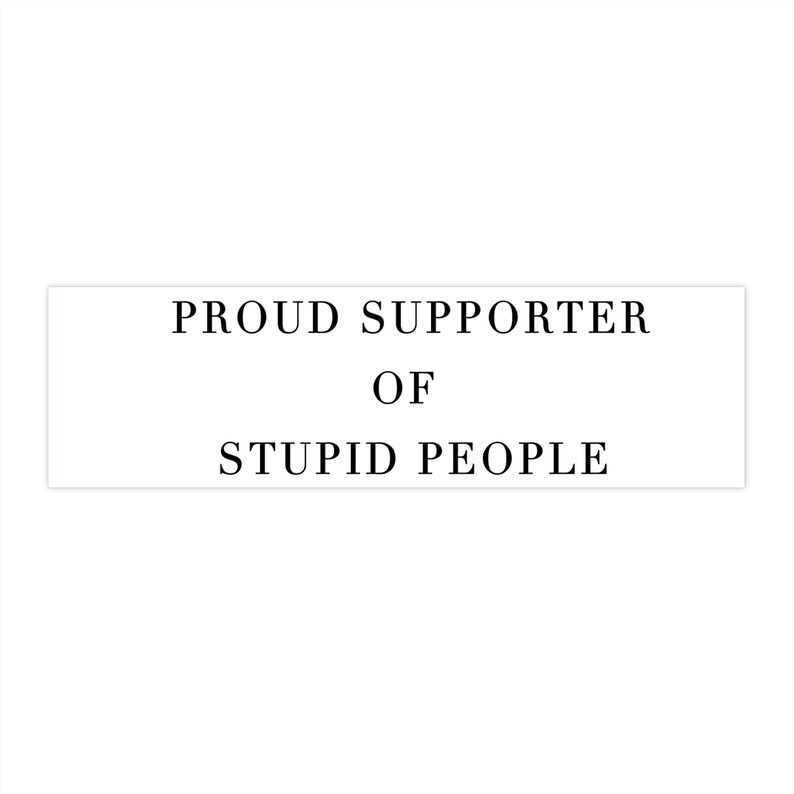 Proud Supporter of Stupid People Bumper Stickers - Etsy