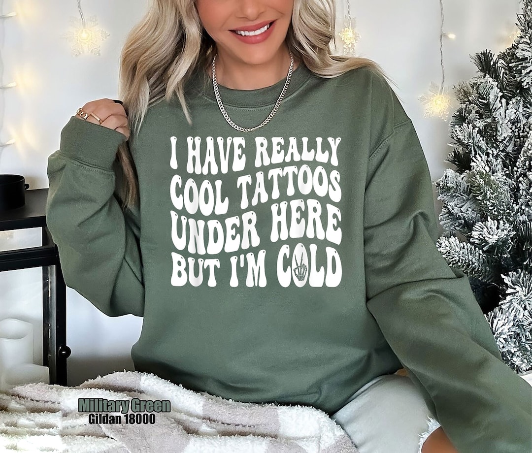 I Have Cool Tattoos but I'm Cold, Tattoo Sweatshirt, Inked Sweatshirt ...