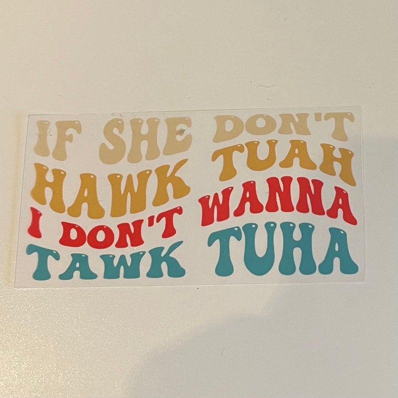 Hawk Tuah Sticker if she dont hawk tuah I dont want to talk tuah ...