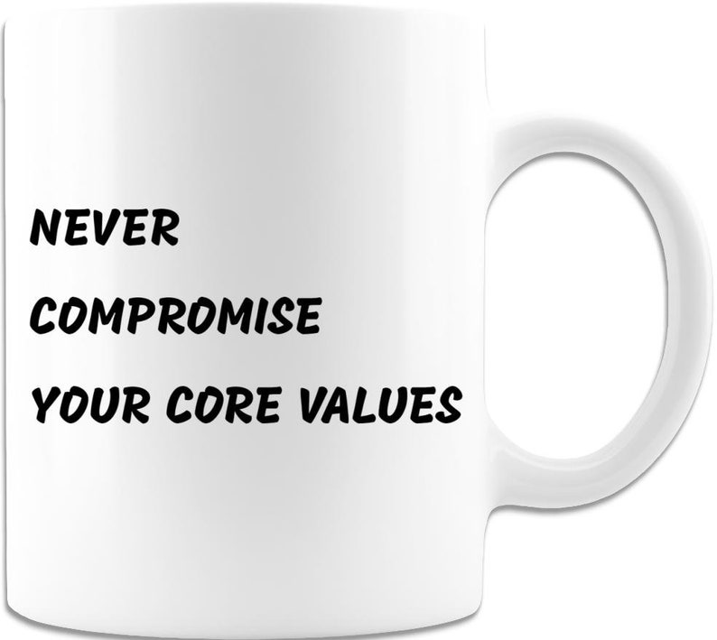 Never Compromise Your Core Values Coffee Mug 11 Oz.. Beautiful Premium ...