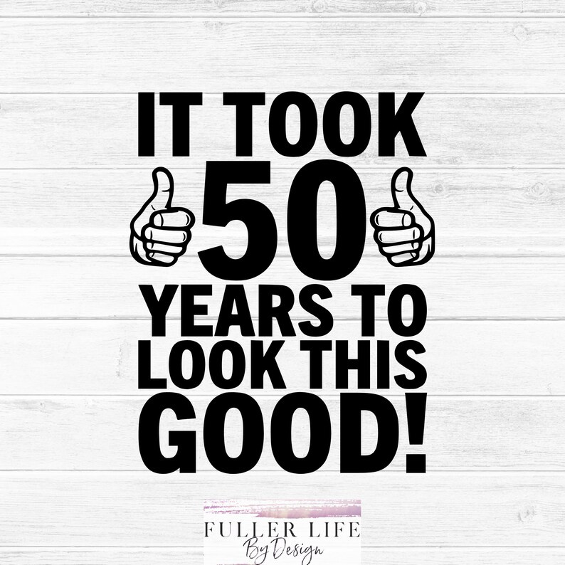It Took 50 Years to Look This Good SVG, JPG, PNG Digital Download - Etsy