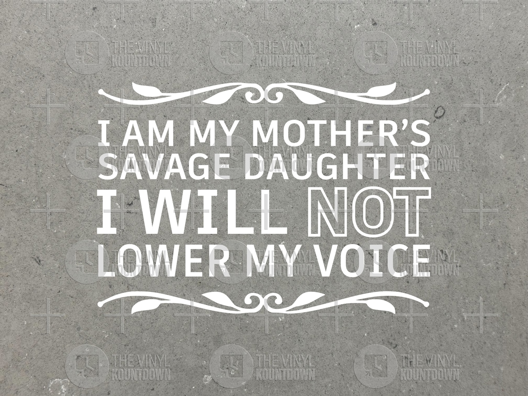 I Am My Mother's Savage Daughter I Will Not Lower My Voice Feminist ...