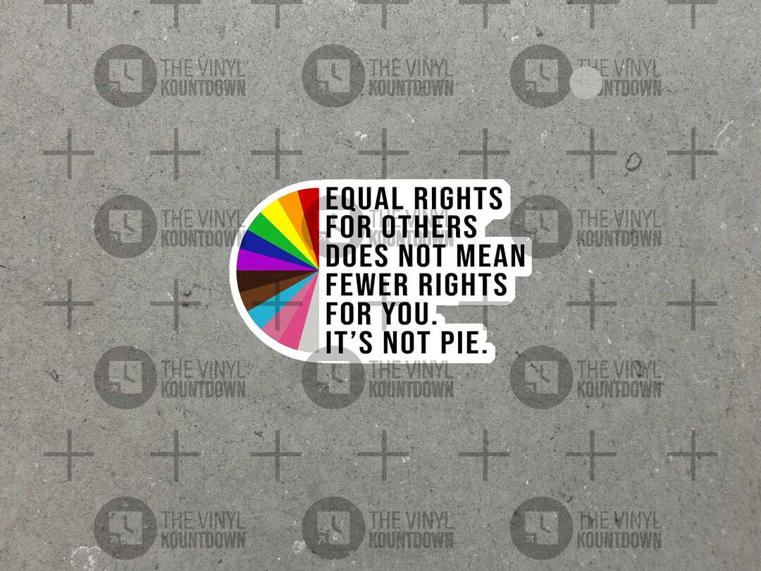 Equal Rights for Others Does Not Mean Fewer Rights for You It's Not Pie ...