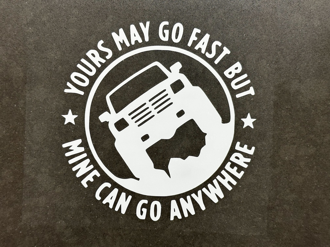 Yours May Go Fast but Mine Can Go Anywhere Perfect for Jeeps, Wranglers ...