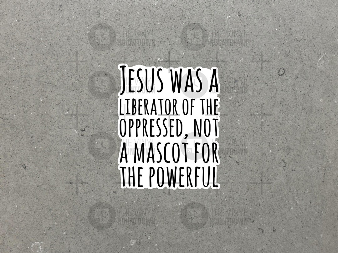 Jesus Was A Liberator of the Oppressed, Not A Mascot for the Powerful ...