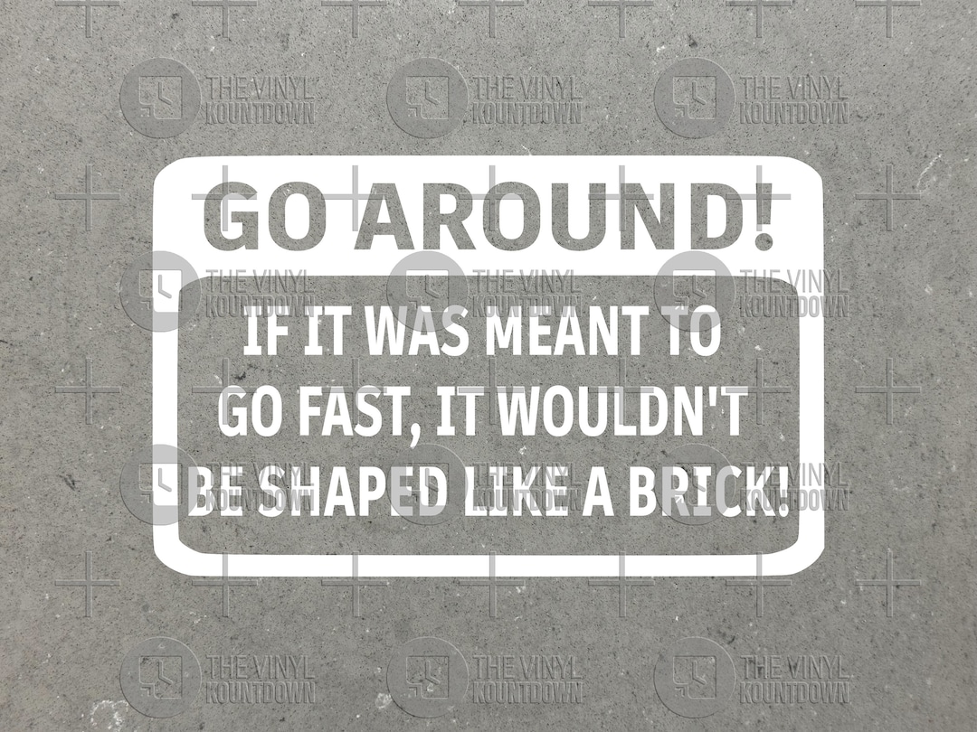 GO AROUND If It Was Meant to Go Fast It Wouldn't Be Shaped Like a Brick ...