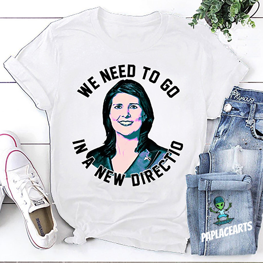 Nikki Haley T-shirt, We Need to Go Shirt, Nikki Haley Unisex T-shirt ...