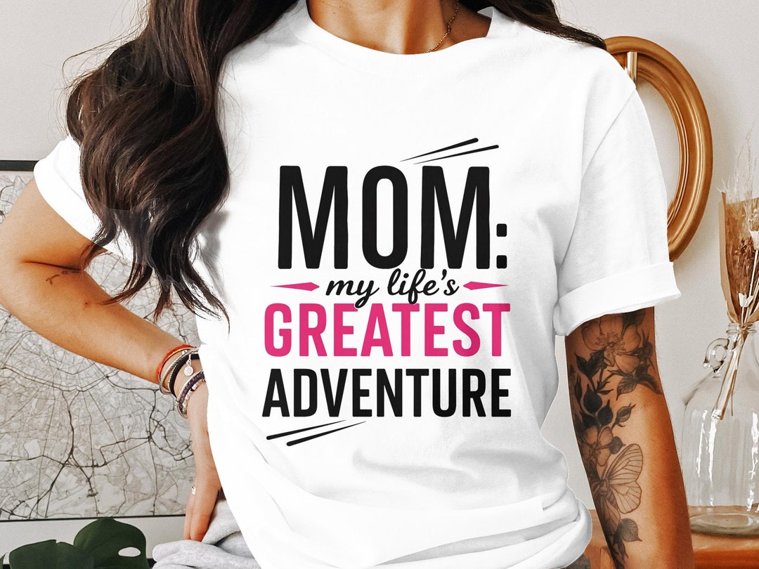 Mom Life's Greatest Adventure T-shirt, Mother's Day Gift, Inspirational ...