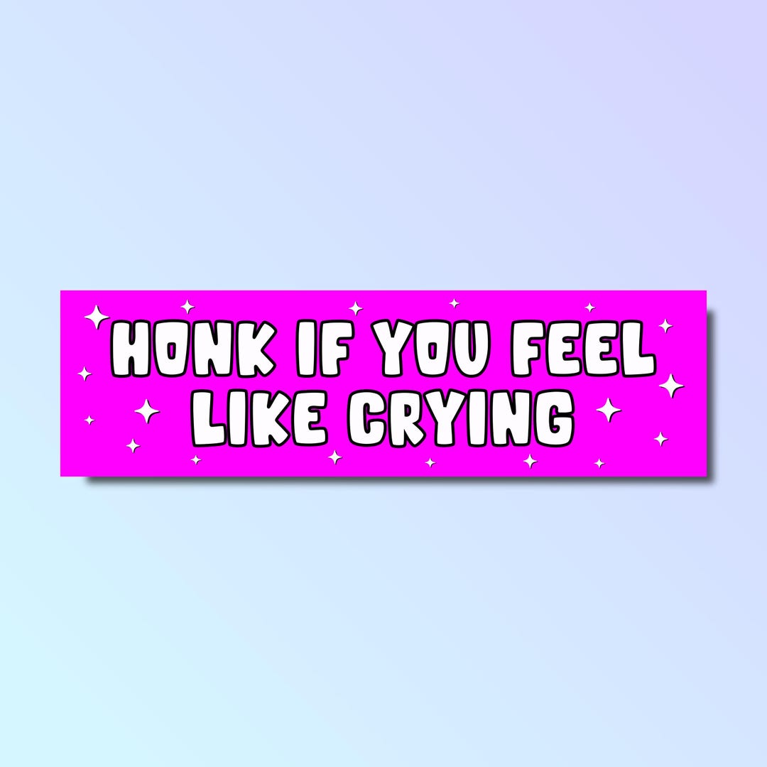 Honk If You Feel Like Crying Bumper Sticker, Funny Bumper Sticker ...