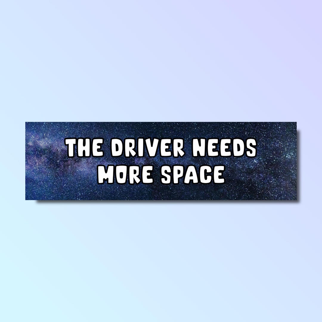 The Driver Needs More Space Bumper Sticker, Funny Bumper Sticker, Silly ...