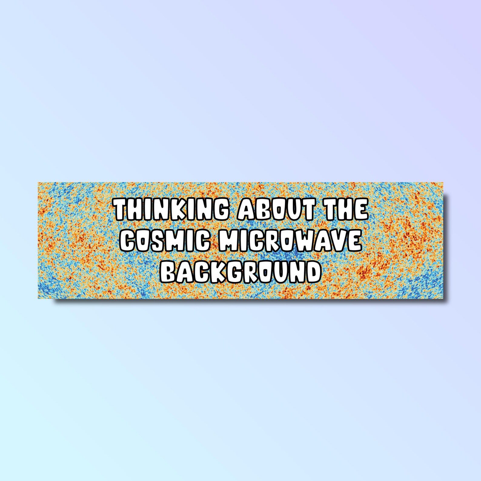 Thinking About the Cosmic Microwave Background Bumper Sticker, Funny ...