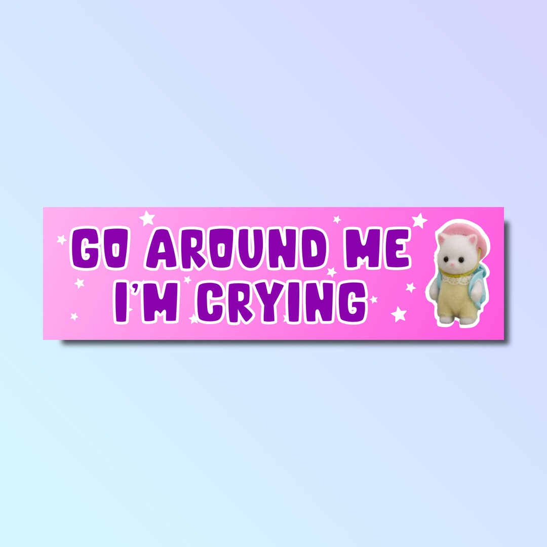 Go Around Me I'm Crying Bumper Sticker, Silly Genz Z Meme Sticker ...