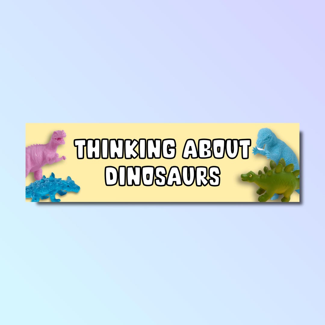 Thinking About Dinosaurs Bumper Sticker, Funny Bumper Sticker, Silly ...