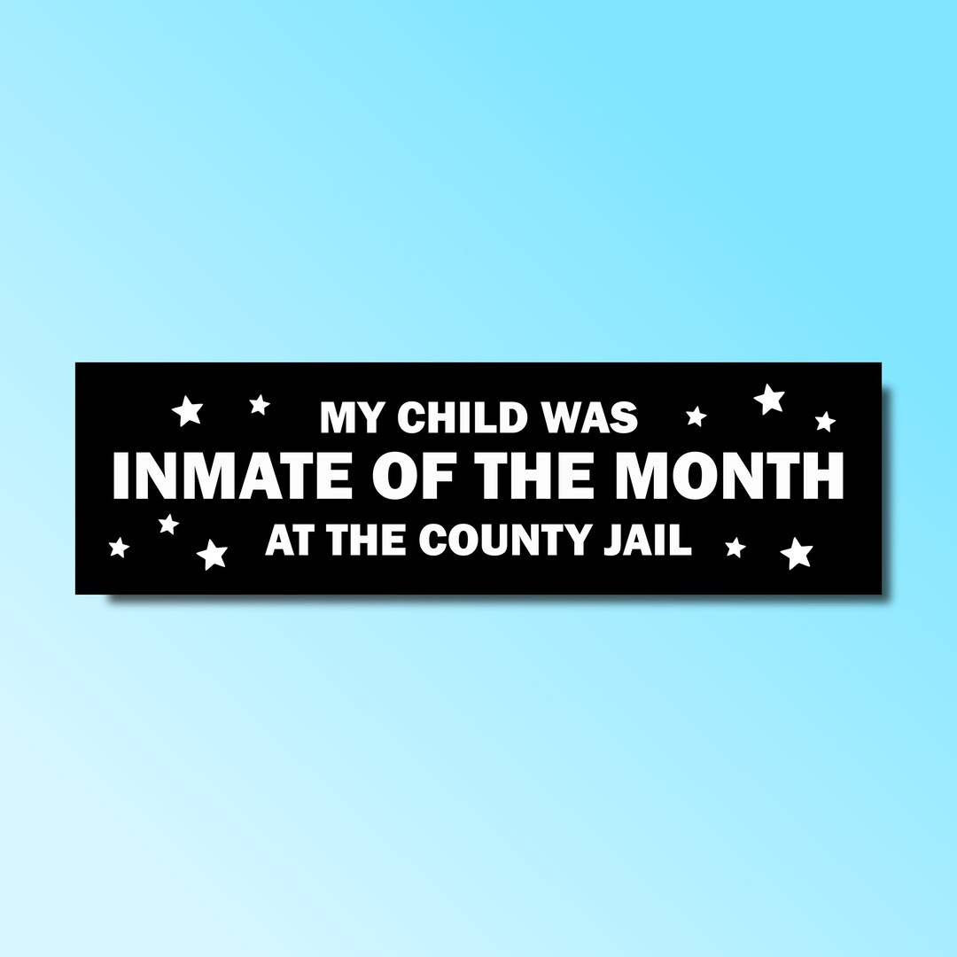 My Child Was Inmate of the Month at the County Jail Bumper Sticker ...