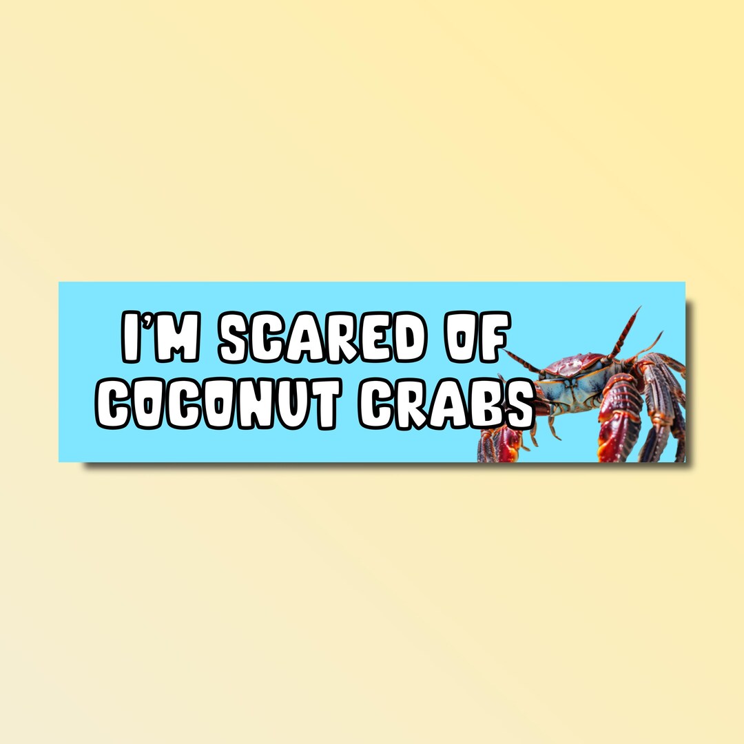 I'm Scared of Coconut Crabs Bumper Sticker, Funny Bumper Sticker, Silly ...