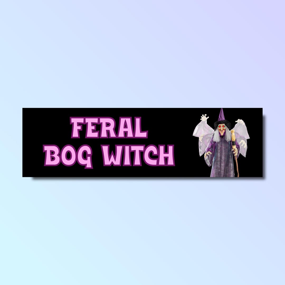 Feral Bog Witch Bumper Sticker, Evil Witch Meme, Funny Bumper Sticker ...