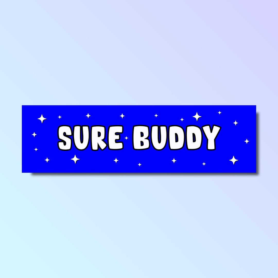 Sure Buddy Bumper Sticker, Funny Bumper Sticker, Silly Genz Z Meme ...