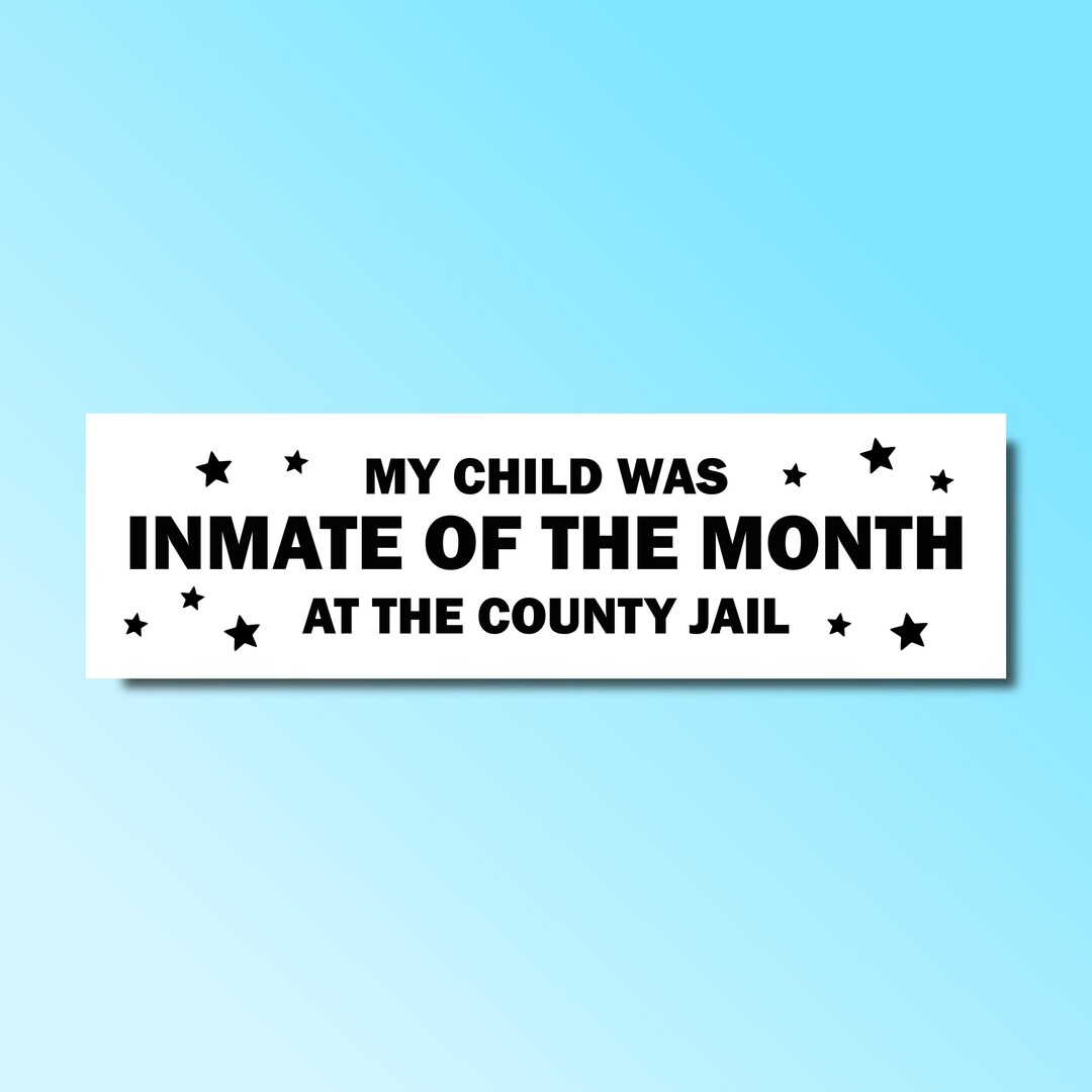 My Child Was Inmate of the Month at the County Jail Bumper Sticker ...