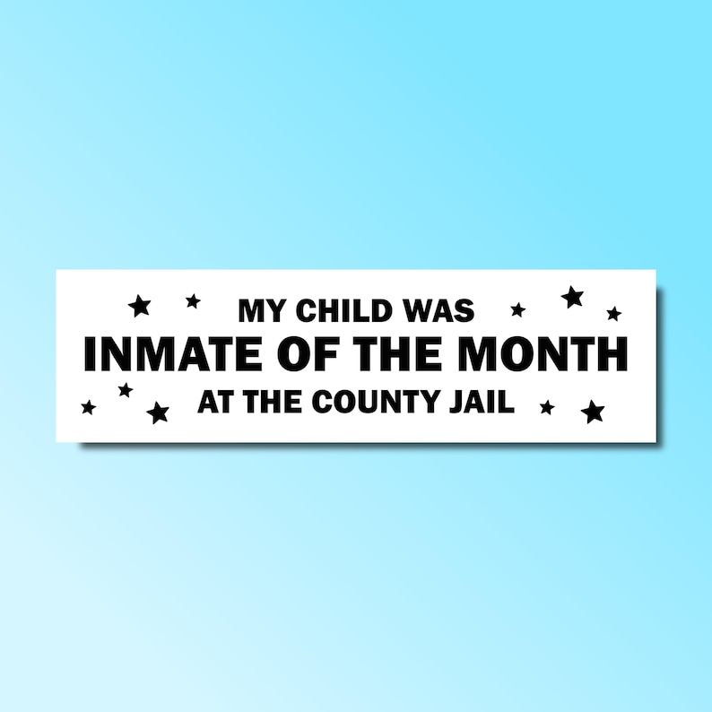 My Child Was Inmate of the Month at the County Jail Bumper Sticker ...