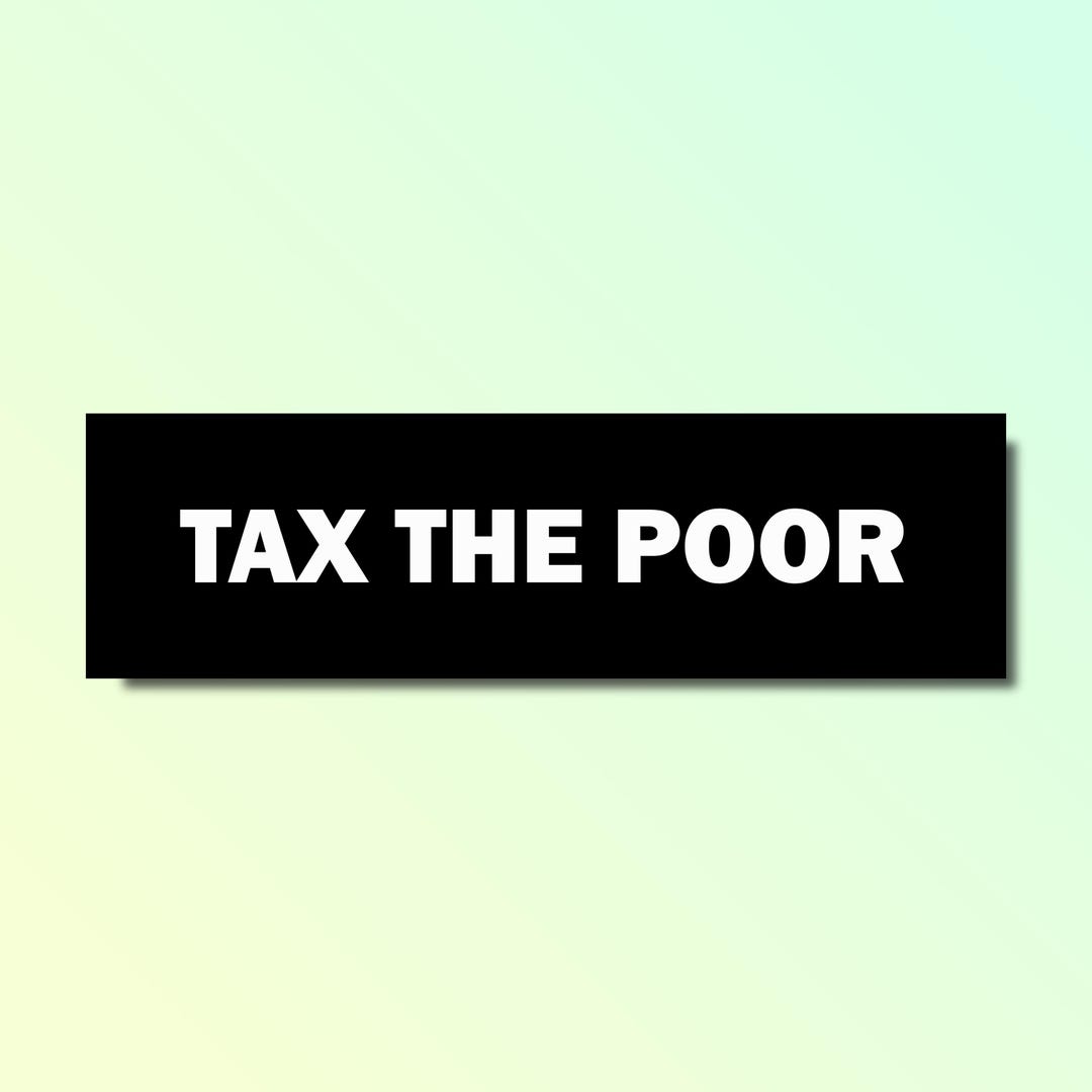 Tax the Poor Bumper Sticker, Offensive Bumper Sticker, Funny Bumper ...