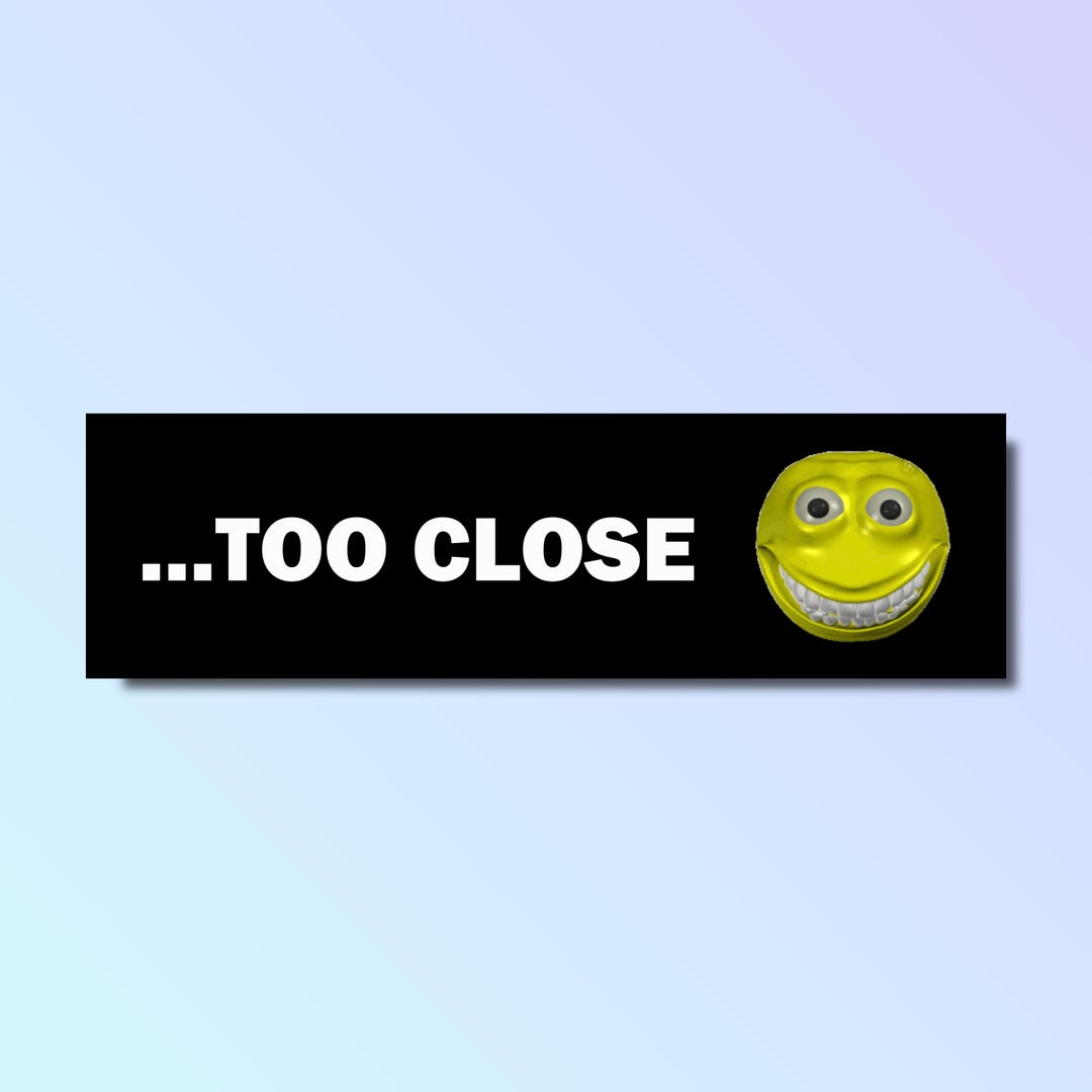 Too Close Bumper Sticker, Funny Bumper Sticker, Silly Genz Z Meme ...
