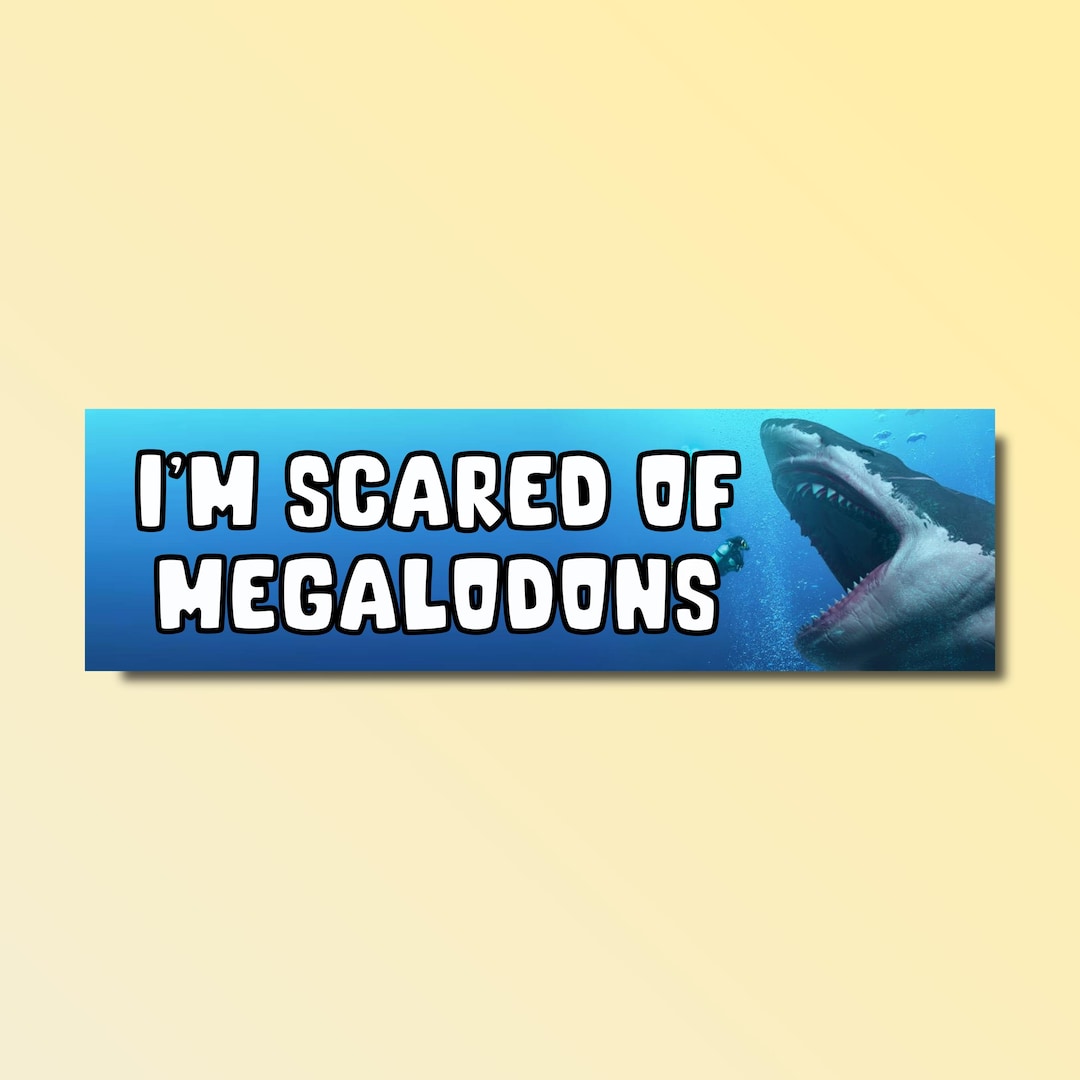 I'm Scared of Megalodons Bumper Sticker, Funny Bumper Sticker, Silly ...