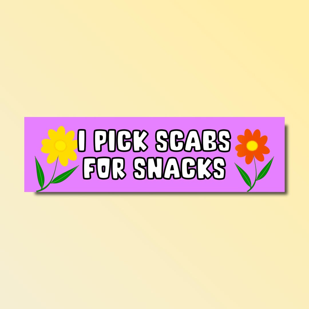 I Pick Scabs for Snacks Bumper Sticker, Funny Bumper Sticker, Silly ...