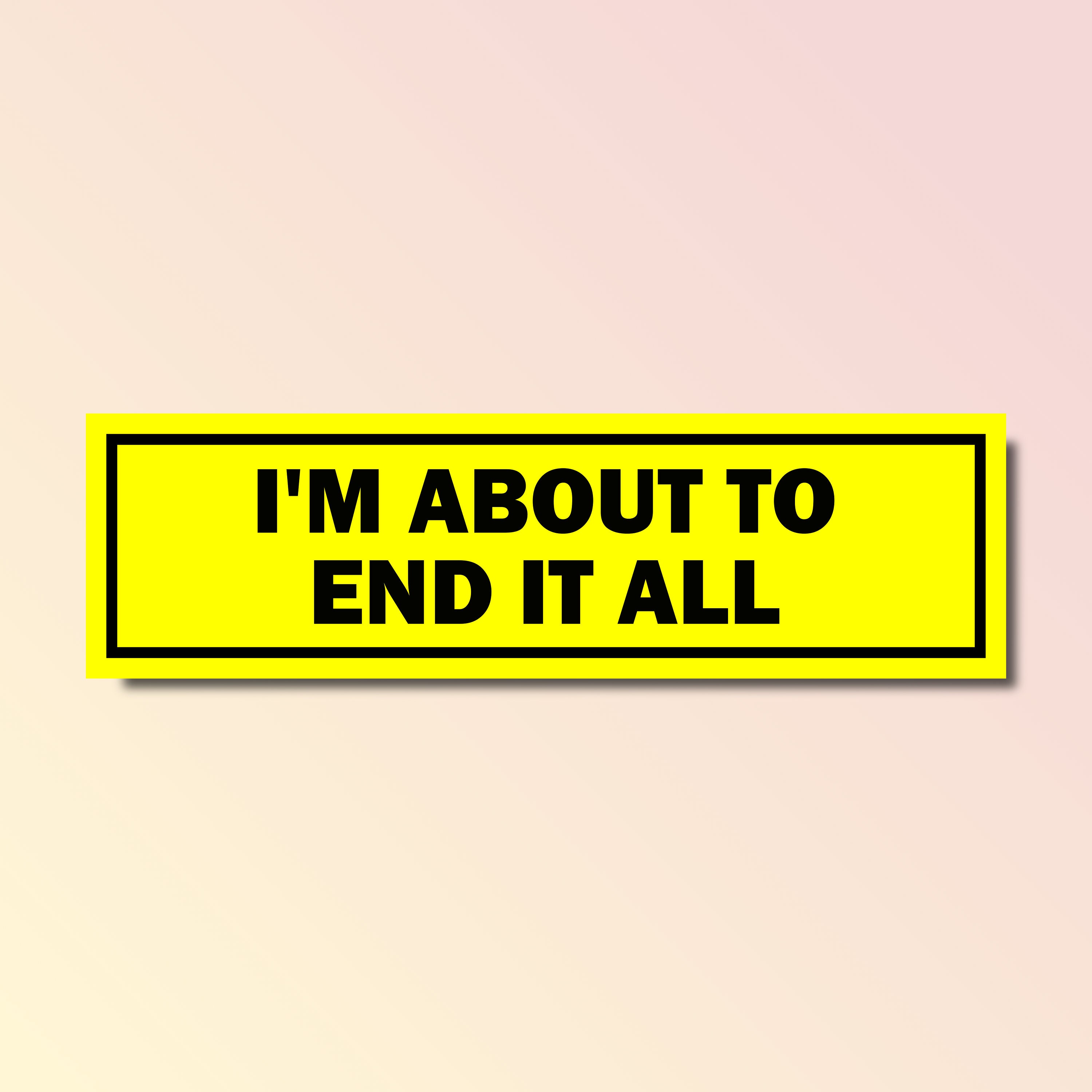 I'm About to End It All Bumper Sticker, Silly Genz Z Meme Sticker ...
