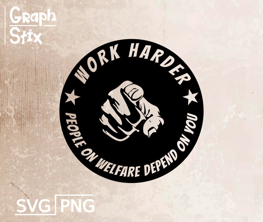 Work Harder Millions On Welfare Depend On You